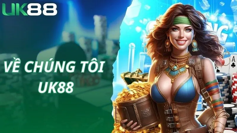 Về Chúng Tôi - Website Uk88 Đẳng Cấp Top 1 Tại Châu Á